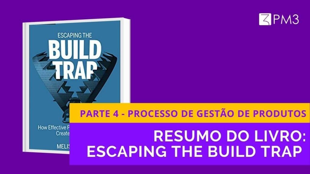 Escaping the build trap - Resumo em português - parte 4