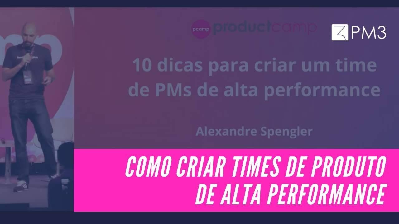 Como criar um time de produto de alta performance? - Cursos para Product Manager | Cursos PM3