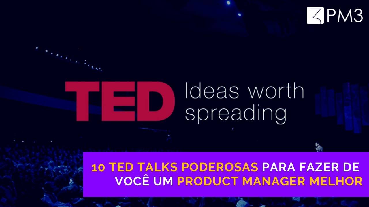 10 TED Talks poderosas para ser um Product Manager melhor